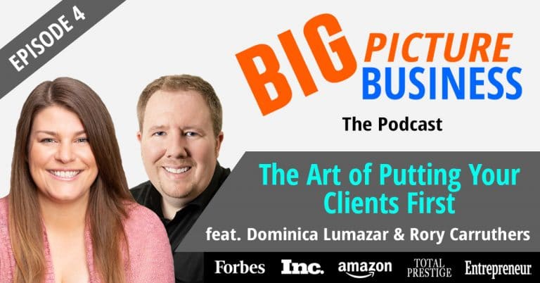 The Art Of Putting Your Clients First - Big Picture Business Podcast